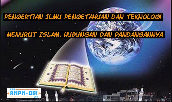 Pengertian Ilmu Pengetahuan dan Teknologi Menurut Islam serta Hubungan ...